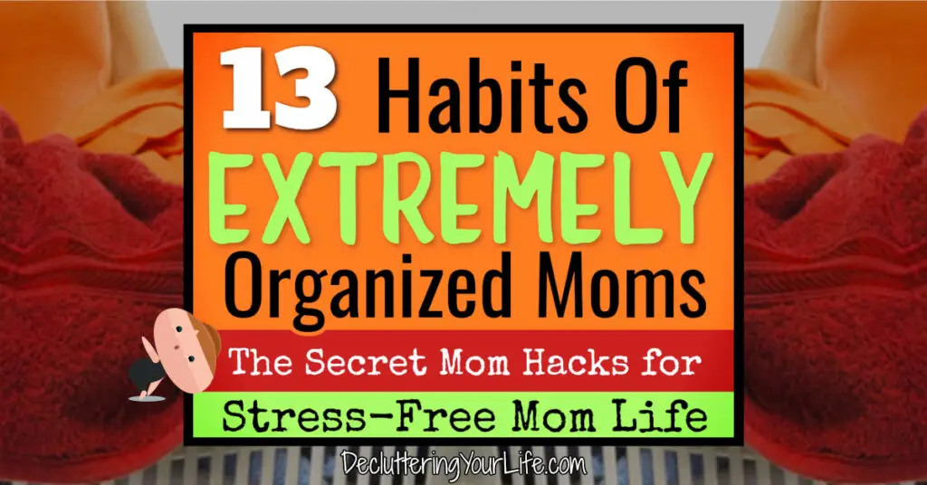 13 Habits Of Super Organized Moms With Normal Families Decluttering